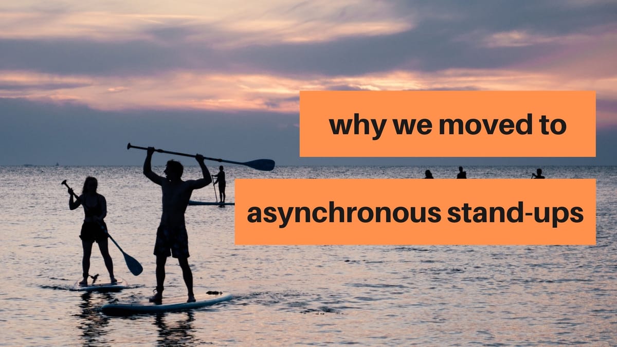We moved to async stand-ups and never looked back